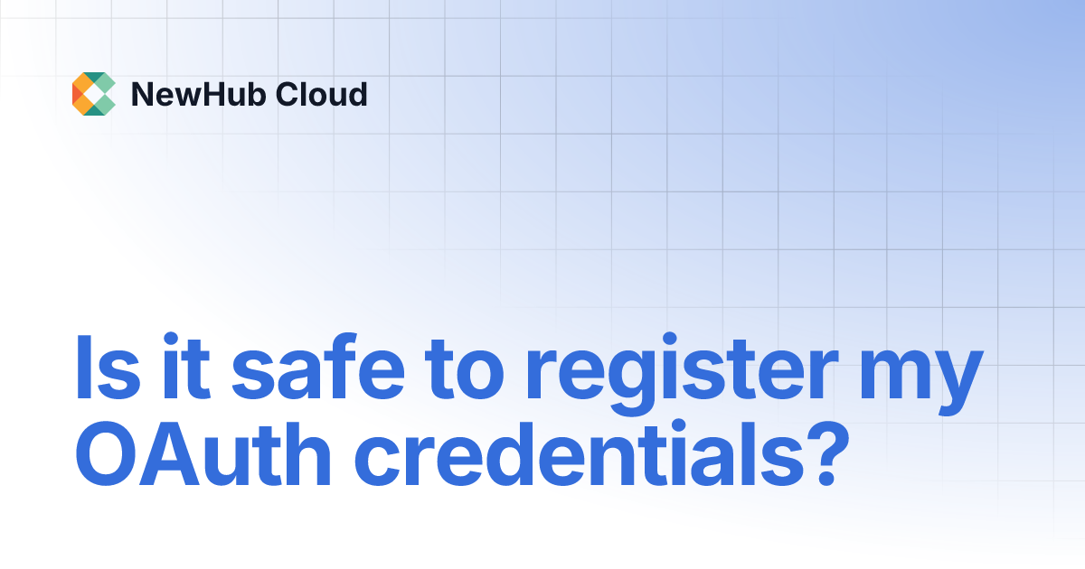 Is it safe to register my OAuth credentials? | NewHub Cloud